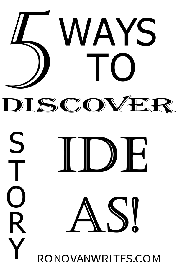 5 Ways to Discover Story Ideas. | ronovanwrites